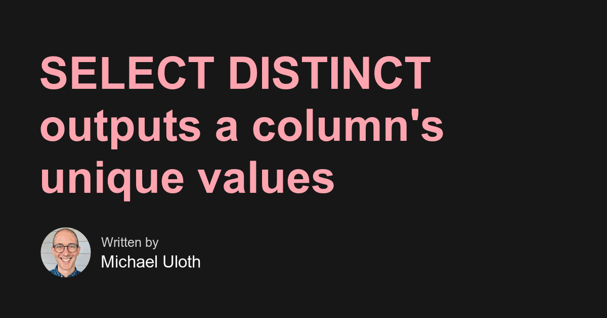 Select Distinct Outputs A Columns Unique Values • Michael Uloth